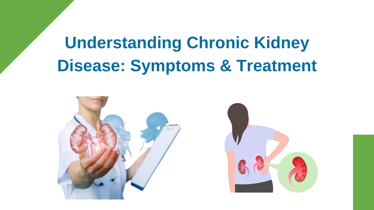 Understanding Chronic Kidney Disease: Symptoms & Treatment